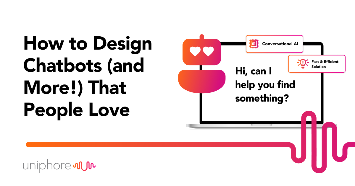 How to Design Chatbots (and More!) That People Love | Uniphore