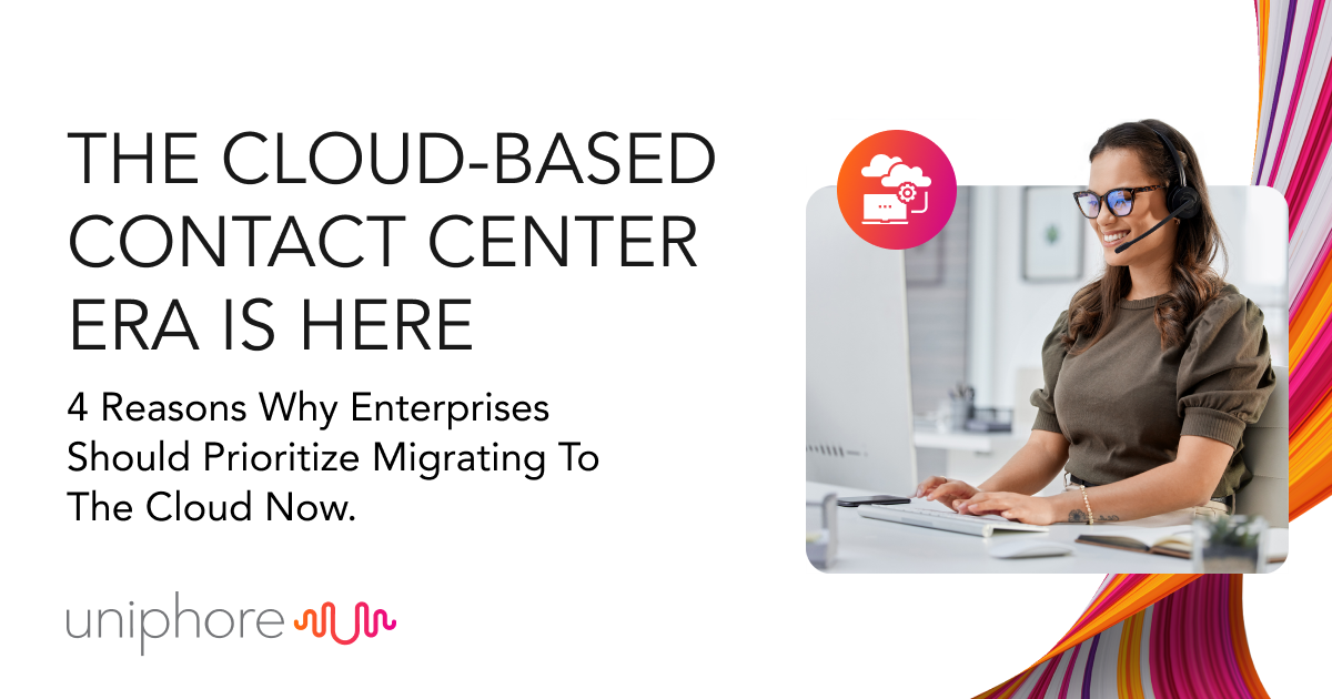 The Cloud-Based Contact Center Era is Here | Uniphore