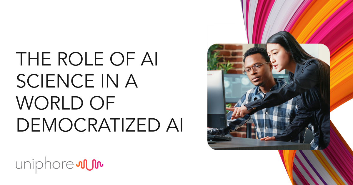 The Role of AI Science in a World of Democratized AI | Uniphore
