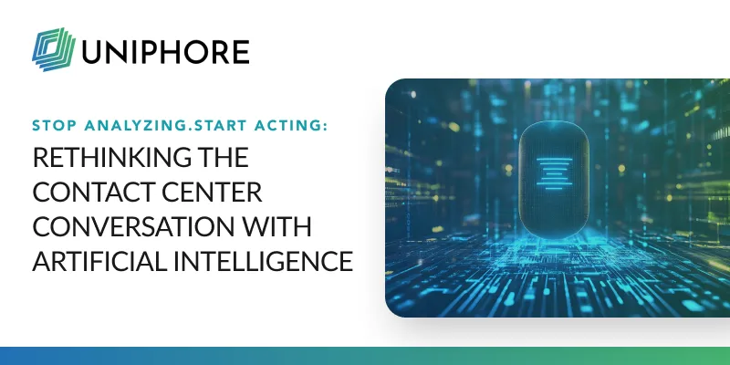 Stop Analyzing. Start Acting: Rethinking the Contact Center Conversation with Artificial ...